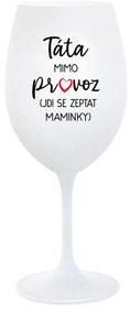 TÁTA MIMO PROVOZ (JDI SE ZEPTAT MAMINKY) - bílá  sklenice na víno 350 ml
