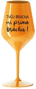 TVŮJ BRÁCHA MÁ PRIMA BRÁCHU! - oranžová nerozbitná sklenice na víno 470 ml