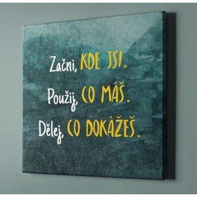 Obraz na plátně - Začni, kde jsi. Použij, co máš. FeelHappy.cz Velikost obrazu: 100 x 100 cm