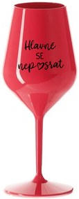 HLAVNĚ SE NEPOSRAT - červená nerozbitná sklenice na víno 470 ml