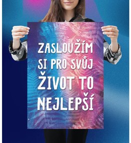 Plakát - Zasloužím si pro svůj život to nejlepší FeelHappy.cz Velikost plakátu: A4 (21 × 29,7 cm)