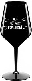 ALE UŽ FAKT POSLEDNÍ - černá nerozbitná sklenice na víno 470 ml