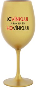 LOVÍNKUJI A PAK NA TO HOVÍNKUJI - zlatá sklenice na víno 350 ml