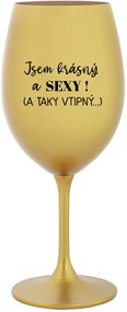 JSEM KRÁSNÝ A SEXY! (A TAKY VTIPNÝ...) - zlatá sklenice na víno 350 ml