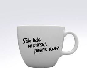 TAK KDO MI DNESKA POSERE DEN? - MEGA XXL keramický hrnek 1000 ml