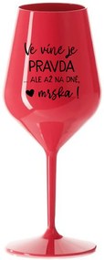 VE VÍNĚ JE PRAVDA...ALE AŽ NA DNĚ, MRŠKA! - červená nerozbitná sklenice na víno 470 ml