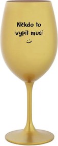 NĚKDO TO VYPÍT MUSÍ - zlatá sklenice na víno 350 ml